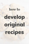 How to Develop Original Recipes - The Baker's Almanac
