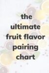 The Ultimate Fruit Flavor Pairing Chart - The Baker's Almanac